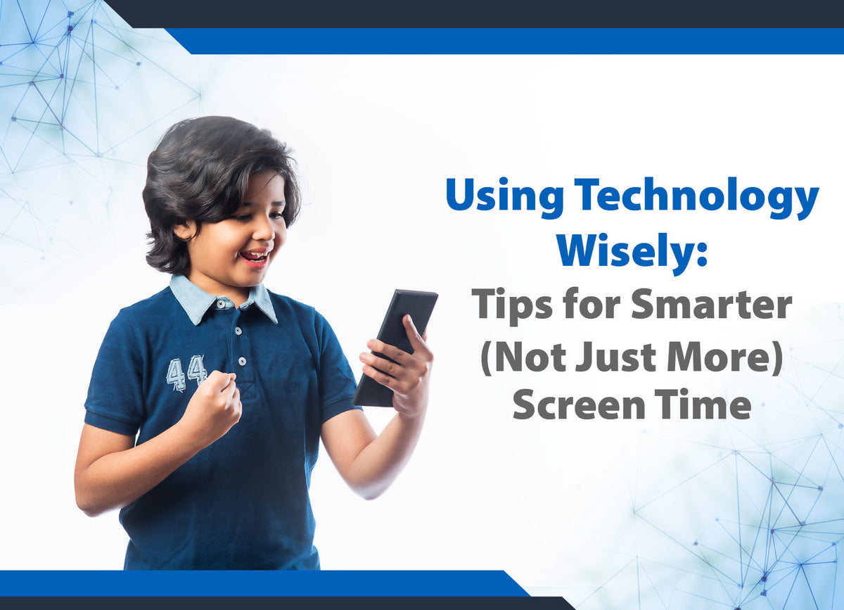Using Technology Wisely: Tips for Smarter (Not Just More) Screen Time ...